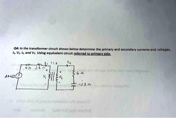 Q4: In the transformer circuit shown below determine the primary and secondary currents and ...