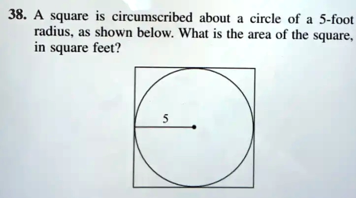 38. A square is circumscribed about a circle of a 5-foot radius, as ...