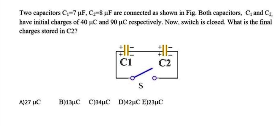 SOLVED: Two capacitors C1=7 ÂµF and C2=8 ÂµF are connected as shown in Fig. Both capacitors, C1 ...
