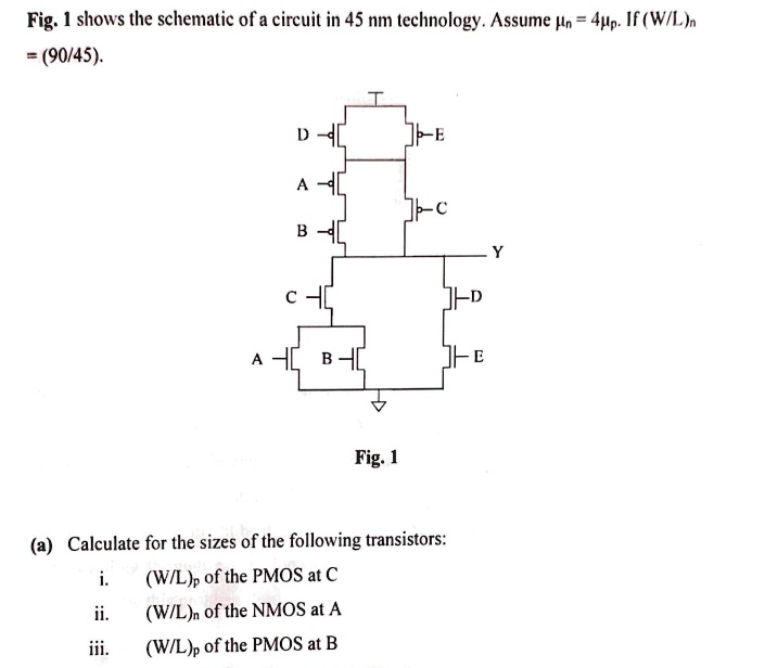 fig 1 shows the schematic of a circuit in 45nm technology assume mu ...