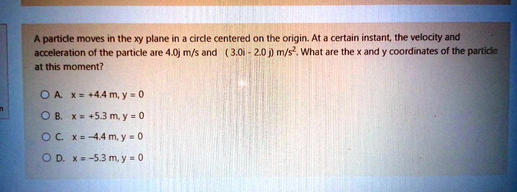 SOLVED: A particle moves in the xy plane in a circle centered on the origin: At a certain ...