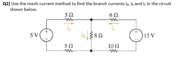Q2) Use the mesh-current method to find the branch currents ia, ib and ic in the circuit shown ...