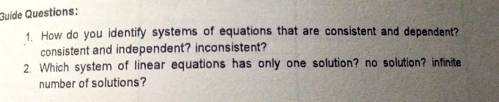 Guide Questions: 1. How do you identify systems of equations that are consistent and dependent ...