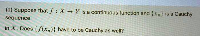 a suppose that f x 7 y is a continuous function and xn is a cauchy sequence in x does fxn have ...