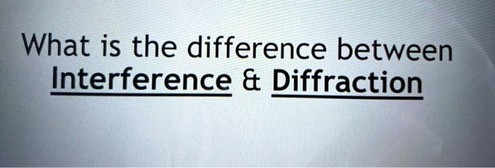 Solved What Is The Difference Between Interference Diffraction