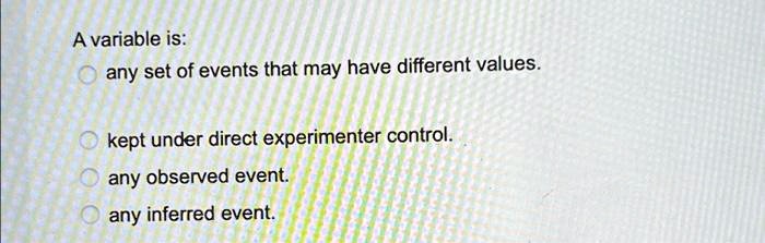 SOLVED: A variable is: any set of events that may have different values ...