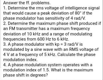 Answer the ff. problems. 1. Determine the rms voltage of intelligence signal that would cause a ...