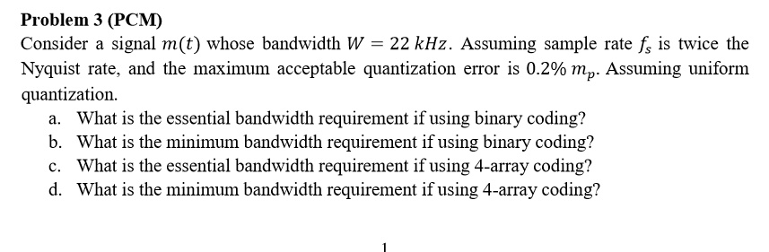SOLVED: Problem 3 (PCM) Consider a signal m(t) whose bandwidth W = 22 kHz. Assuming the sample ...