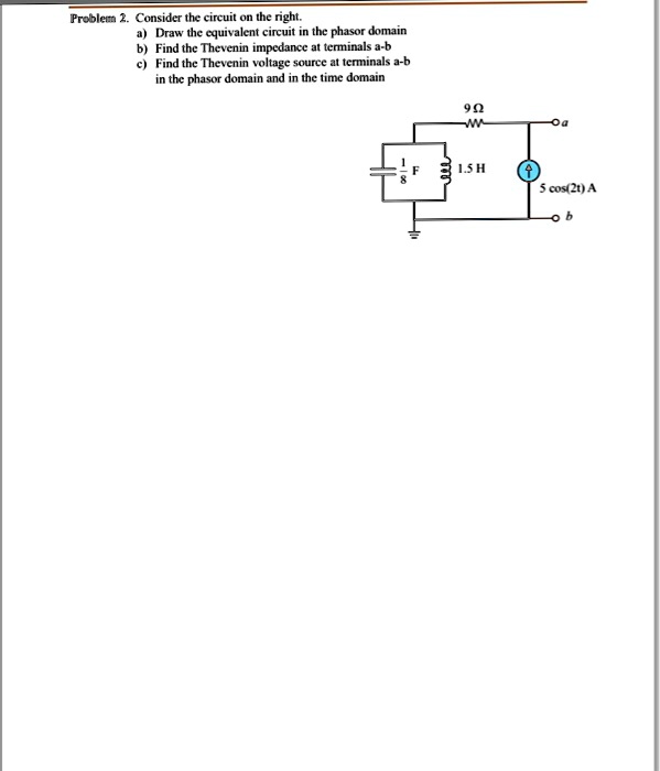 SOLVED: Problem 2. Consider the circuit on the right. a Draw the equivalent circuit in the ...