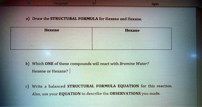 SOLVED: Draw the STRUCTURAL FORMULA for Hexene and Hexane. Hexene. Hexane. Which ONE of these ...