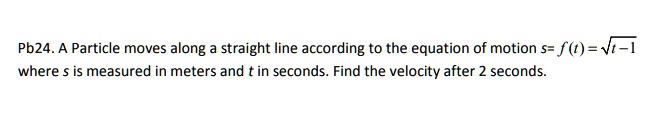 SOLVED:Pb24. A Particle moves along straight line according to the equation of motion $= f (t ...