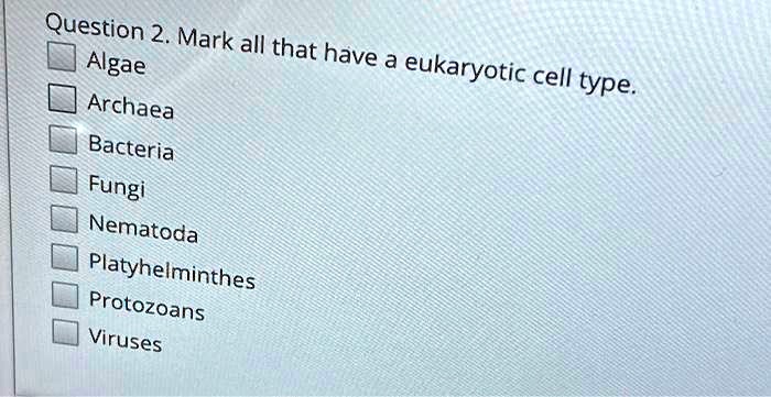 SOLVED: Question 2 Mark all that Algae have a eukaryotic cell type ...