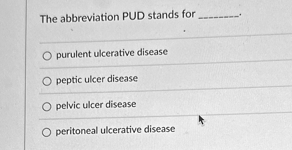 The abbreviation PUD stands for purulent ulcerative disease peptic ...