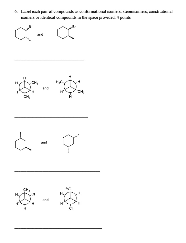 6. Label each pair of compounds as conformational isomers, stereoisomers, constitutional isomers ...