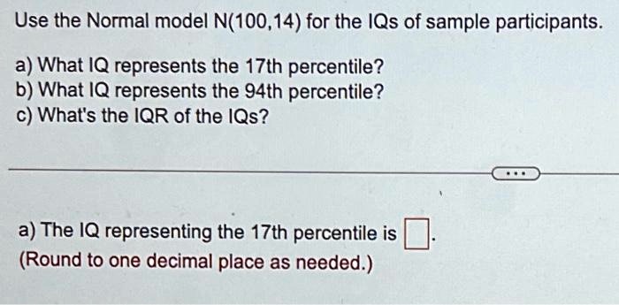 Use the Normal model N(100, 14) for the IQs of sample participants. a ...