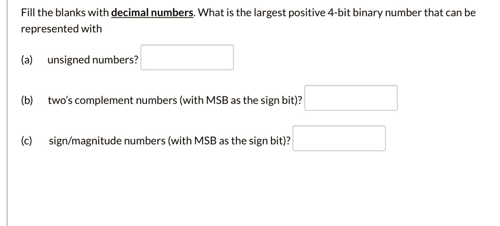 Fill The Blanks With Decimal Numbers What Is The Largest Positive 4 Bit Binary Number That Can 2352