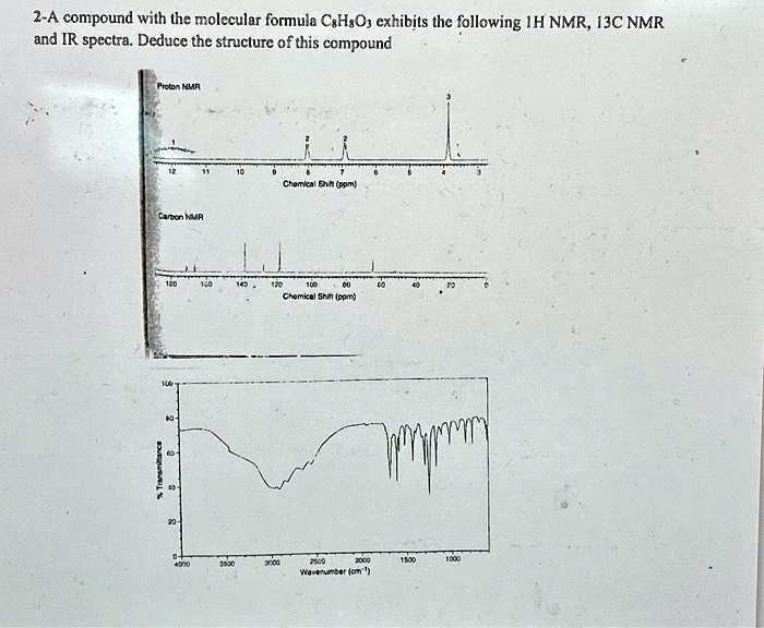 2-A compound with the molecular formula C8H8O3 exhibits the following 1H NMR, ^13C NMR and IR ...