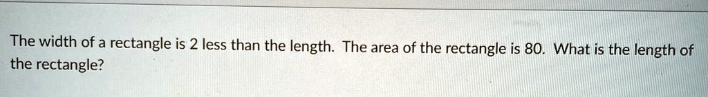 The width of a rectangle is 2 less than the length. The area of the ...