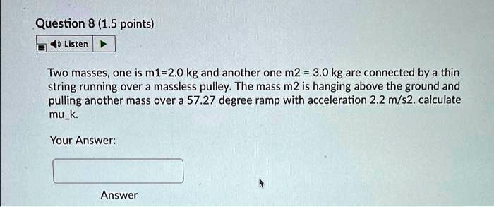 SOLVED: Question 8 (1.5 points) Listen Two masses one is m1-2.0 kg and another one m2 = 3.0 kg ...