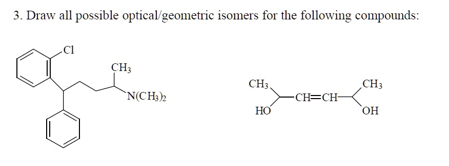 SOLVED: 3 Draw all possible optical geometric isomers for the following compounds: CH3 CH3 CH3 N ...