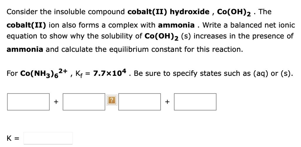 SOLVED: Consider the insoluble compound cobalt(II) hydroxide , Co(OH), : The cobalt(II) ion also ...