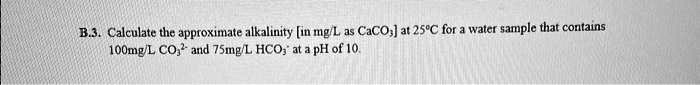 SOLVED: B.3. Calculate the approximate alkalinity [in mg/L as CaCO3] at ...