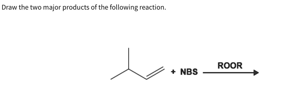 Draw the two major products of the following reaction. ROOR NBS