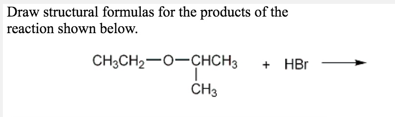 SOLVED: Draw structural formulas for the products of the reaction shown below: CH2=CH-O-CH2CH3 + HBr
