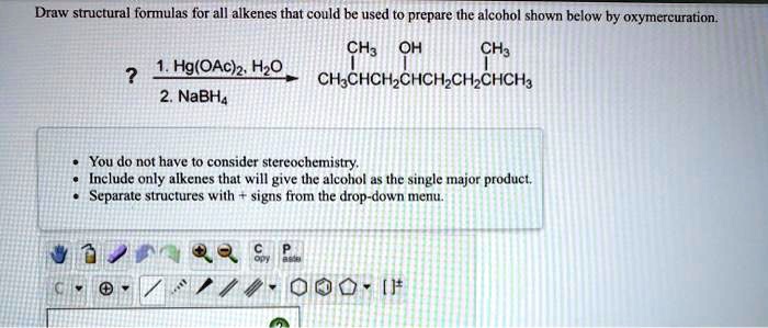 Draw structural formulas for all alkenes that could be used to prepare the alcohol shown below ...