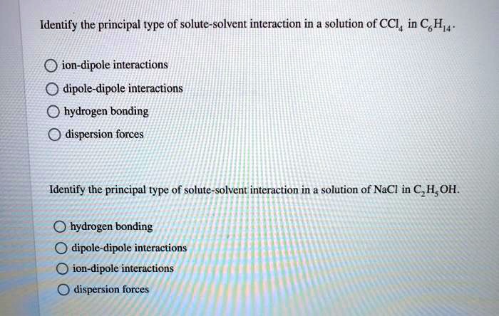 SOLVED: Identify the principal type of solute-solvent interaction in a ...
