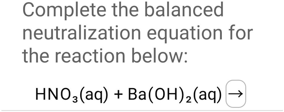 SOLVED: Complete the balanced neutralization equation for the reaction below: HNO3(aq) + Ba(OH)2 ...