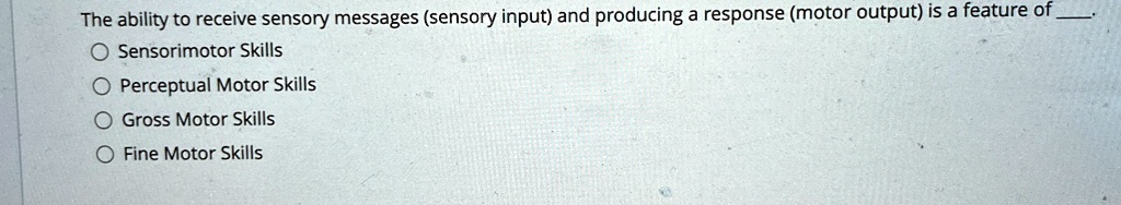 the ability to receive sensory messages sensory input and producing a ...