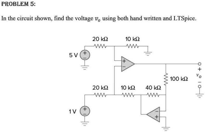 PROBLEM 5: In the circuit shown, find the voltage vo using both hand written and LTSpice.