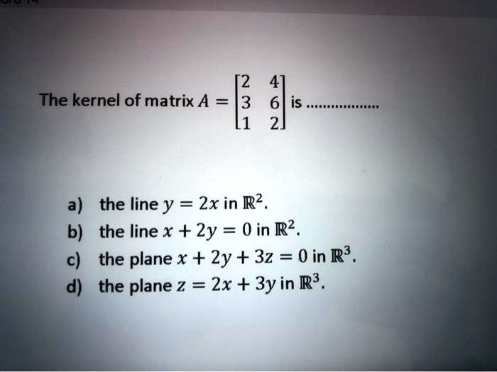 SOLVED: 2 3 9 is 2 The kernel of matrix A (e the line y = 2x in R^2, (q ...