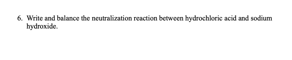 SOLVED: 6. Write and balance the neutralization reaction between hydrochloric acid and sodium ...