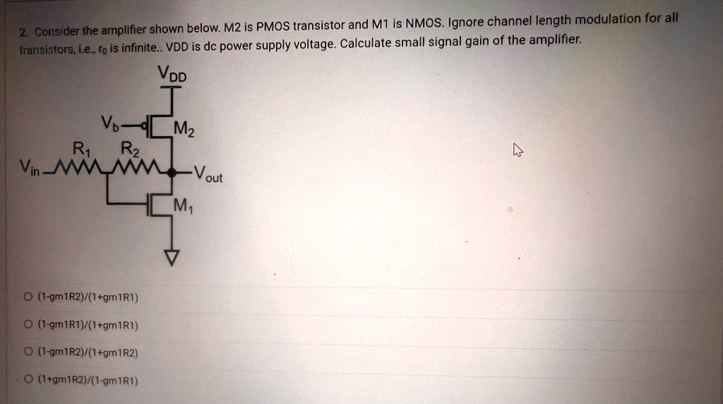 SOLVED: 2. Consider the amplifier shown below. M2 is PMOS transistor and M1 is NMOS. Ignore ...