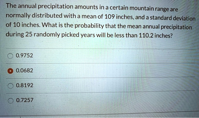 the annual precipitation amounts in a certain mountain range are ...