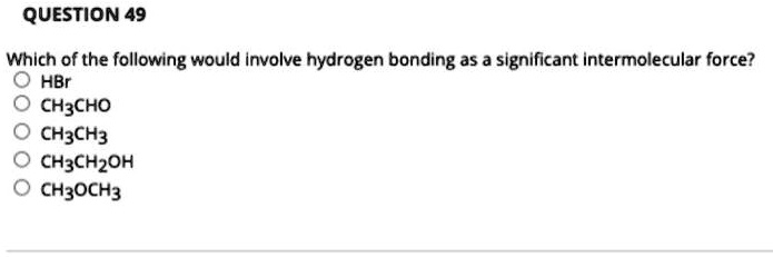 QUESTION 49 Which of the following would involve hydrogen bonding as a ...