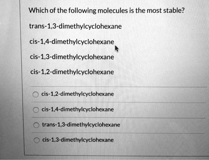 which of the following molecules is the most stable trans 13 dimethylcyclohexane cis 14 ...