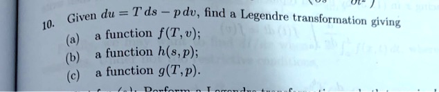 SOLVED: Given du = Tds pdv, find Legendre transformation 10. giving ...