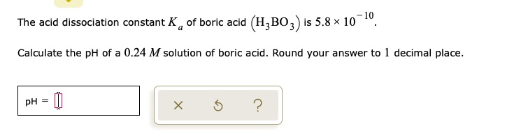 SOLVED: The acid dissociation constant K of boric acid (H3BO3) is 5.8 x ...