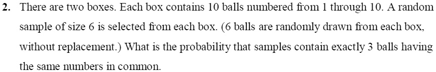 SOLVED: There are two boxes. Each box contains 10 balls numbered from 1 ...