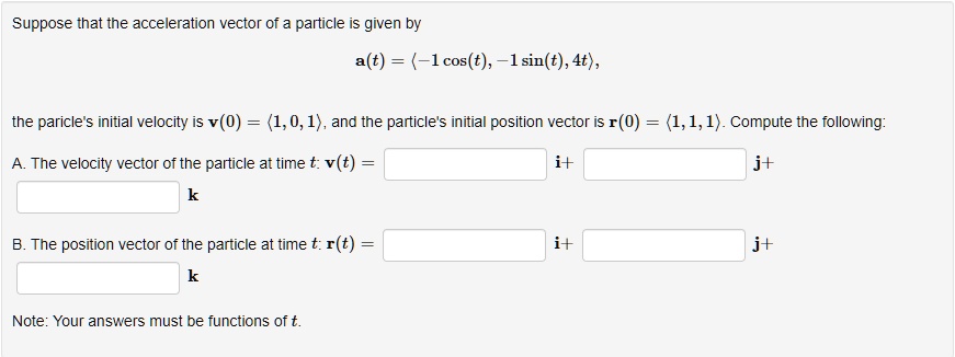 Suppose that the acceleration vector of a particle is given by a(t) = (-1 cos(t), -1 sin(t), 4t ...
