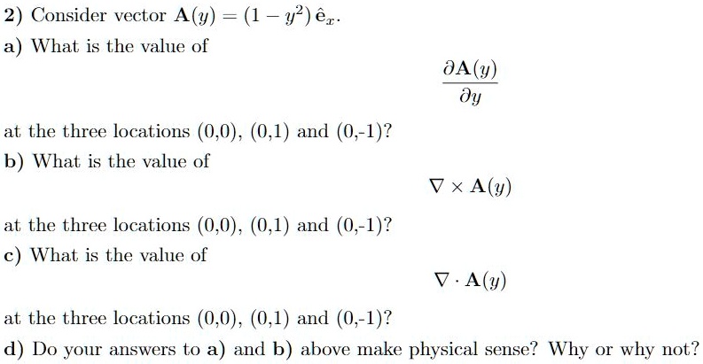SOLVED: 2) Consider vector Aly) = (1 y2) er: What is the value of JA(y) dy at the three ...