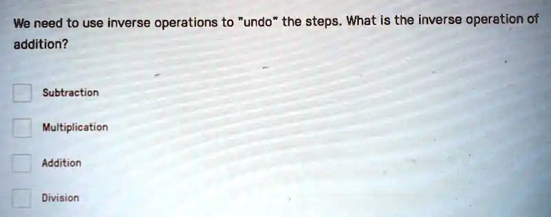 We need to use inverse operations to "undo" the steps. What is the ...