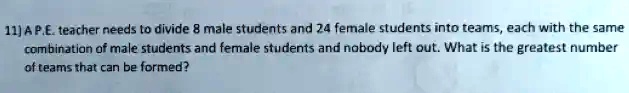 SOLVED: IJAPE teacher needs t0 divide male students and 24 female ...