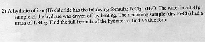 2) A hydrate of iron(II) chloride has the following formula: FeCl2 ...