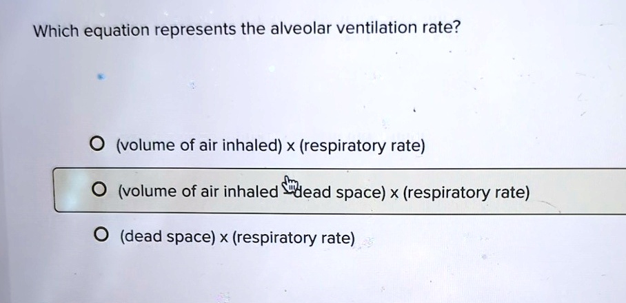 Which equation represents the alveolar ventilation rate? O (volume of ...