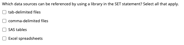 SOLVED: Which data sources can be referenced by using a library in the SET statement? Select all ...
