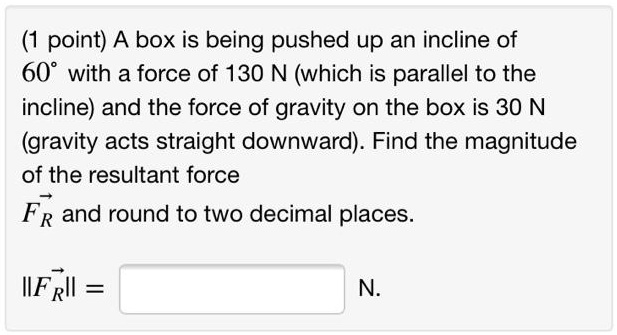 point a box is being pushed up an incline of 60 with a force of 130 n ...